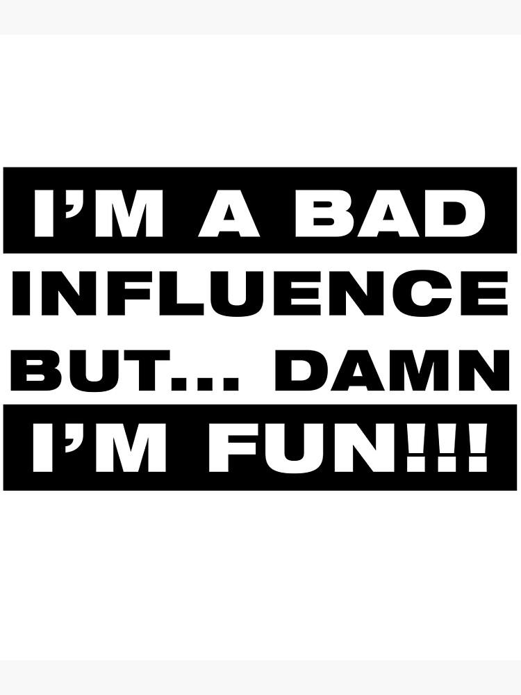 Bad Influences Quotes