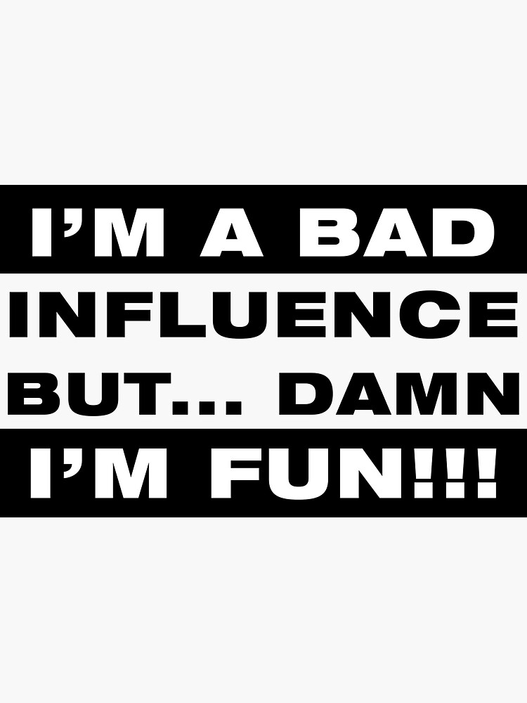 "Sarcastic Quotes I Am A Bad Influence But Damn I Am Fun" Sticker for ...