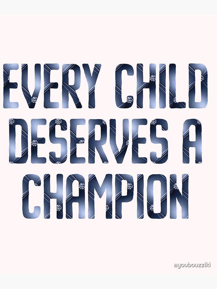 "every child deserves a Champion" Poster for Sale by ayoubouzziki ...