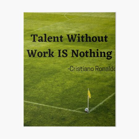 "talent without work is nothing - Cristiano Ronaldo" Art Board Print by ...