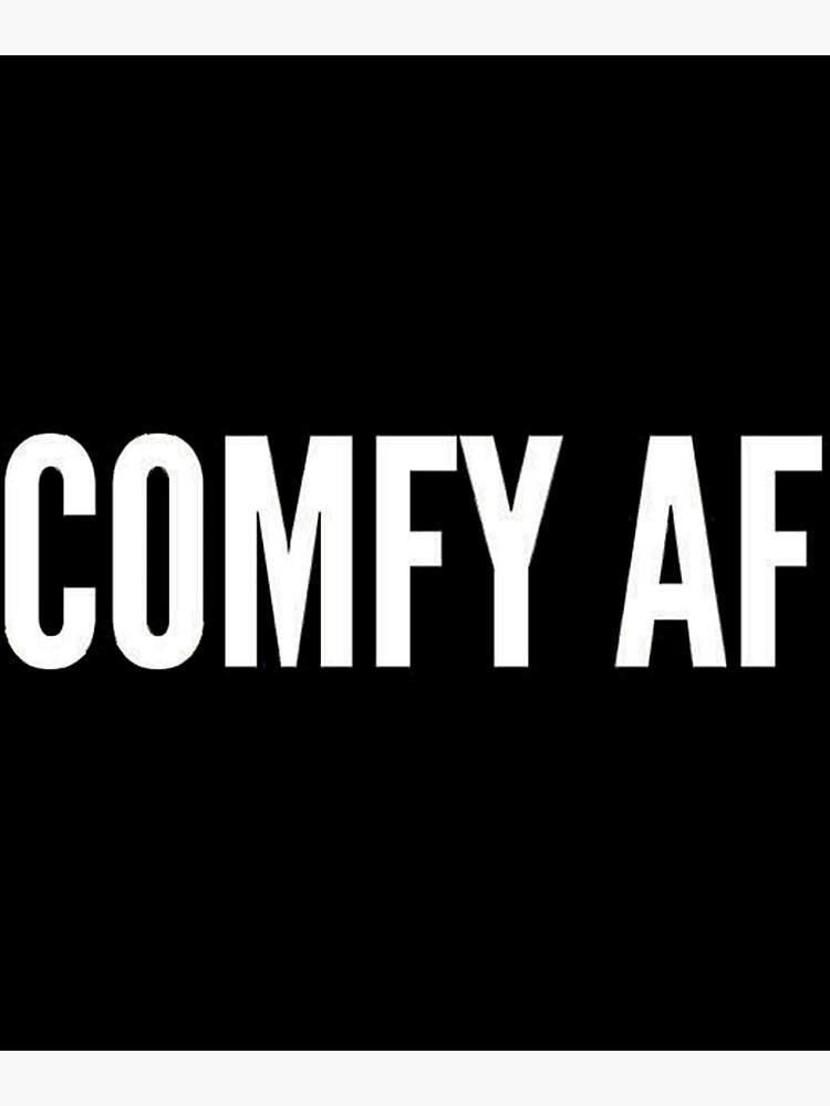 "Comfy AF - Comfy As Fuck - Funny Statement Slogan " Poster for Sale by HaisGban | Redbubble