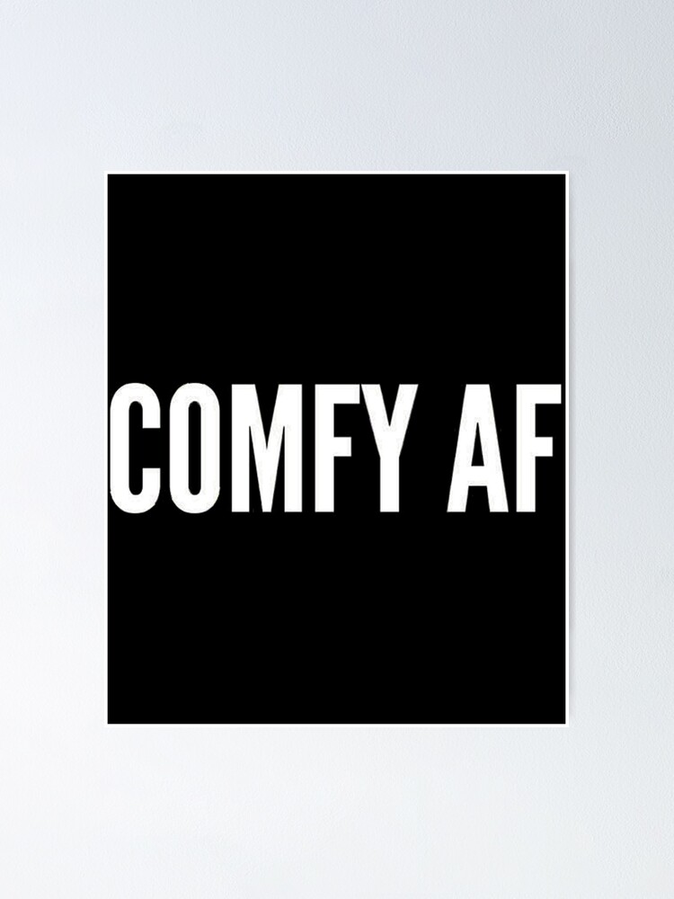 "Comfy AF - Comfy As Fuck - Funny Statement Slogan " Poster for Sale by HaisGban | Redbubble