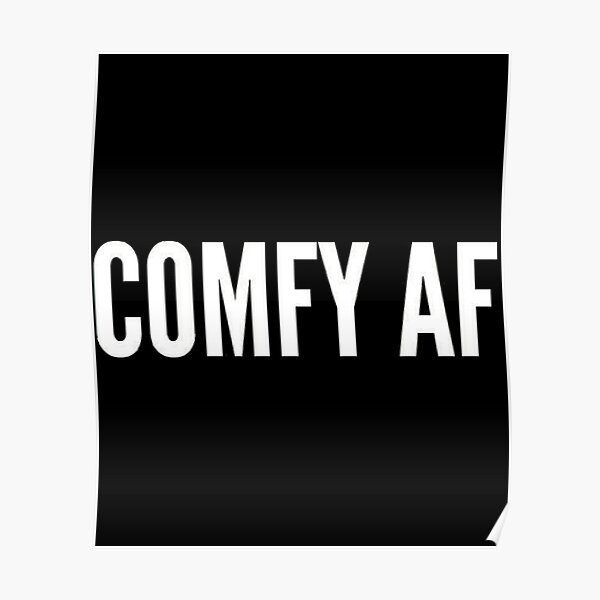 "Comfy AF - Comfy As Fuck - Funny Statement Slogan " Poster for Sale by ...