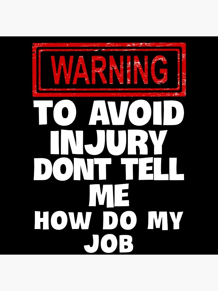 " To avoid injury don't tell how do my job." Poster for Sale by Umiska ...