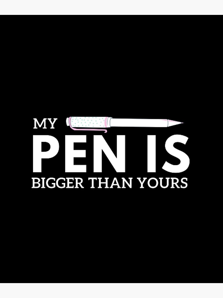 "My Pen Is Bigger Than Yours Classic Word Art Design" Poster by ...