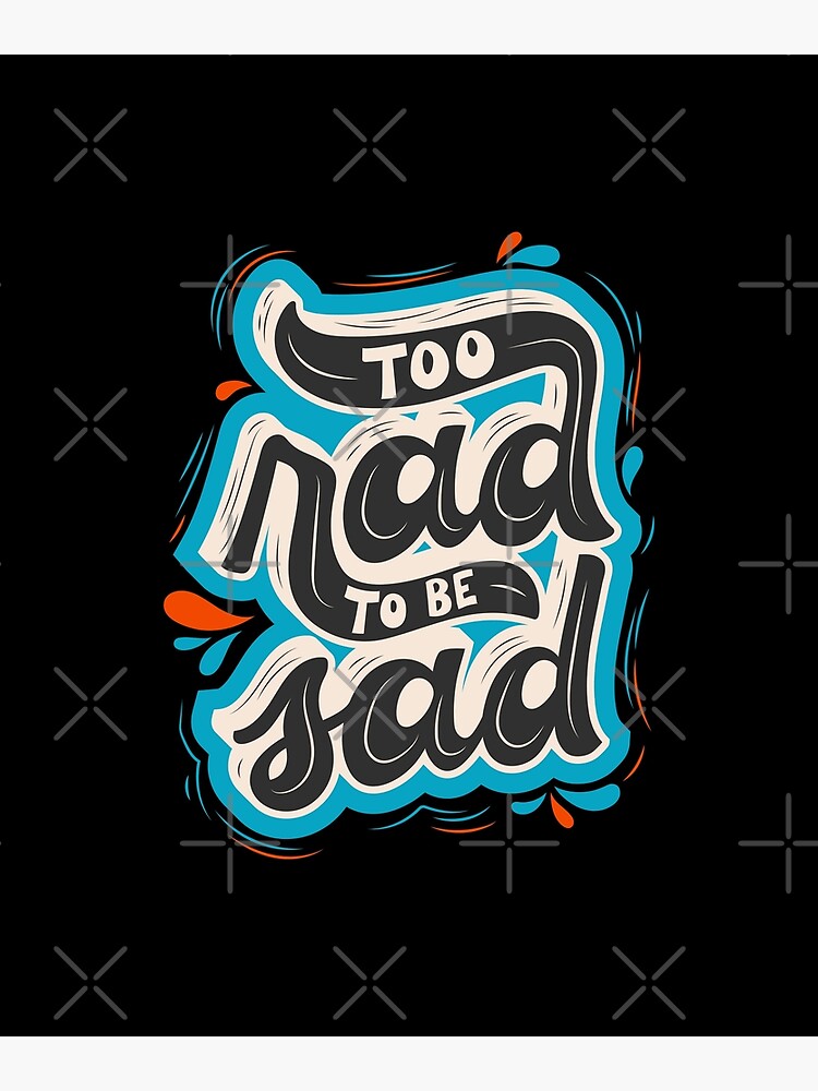 "Too Rad To Be Sad!" Poster for Sale by DeversDesigns | Redbubble
