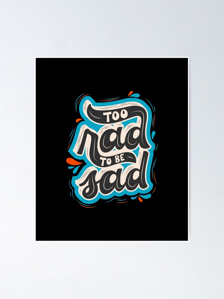 "Too Rad To Be Sad!" Poster for Sale by DeversDesigns | Redbubble