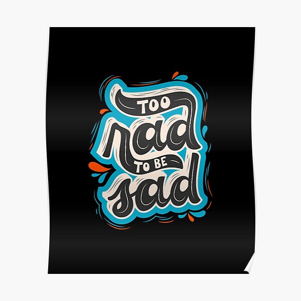 "Too Rad To Be Sad!" Poster for Sale by DeversDesigns | Redbubble