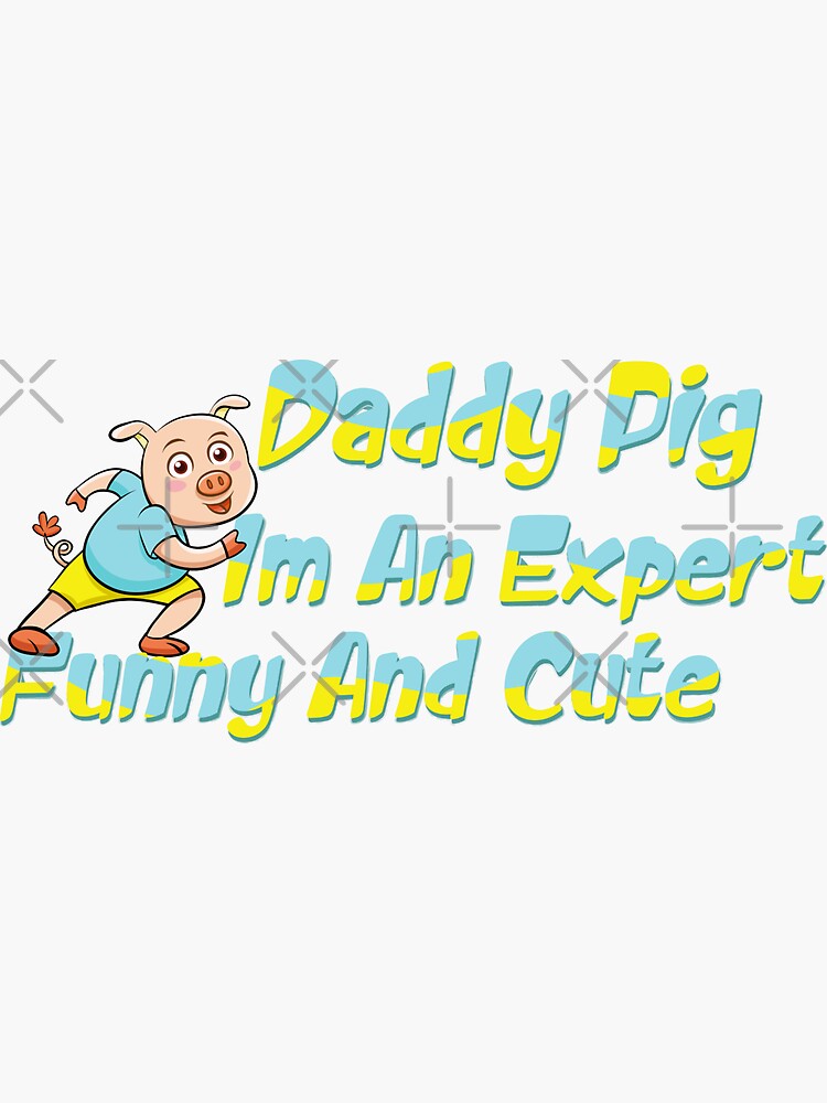 "Daddy Pig Im An Expert Funny And Cute" Sticker by Kawai-Corner | Redbubble