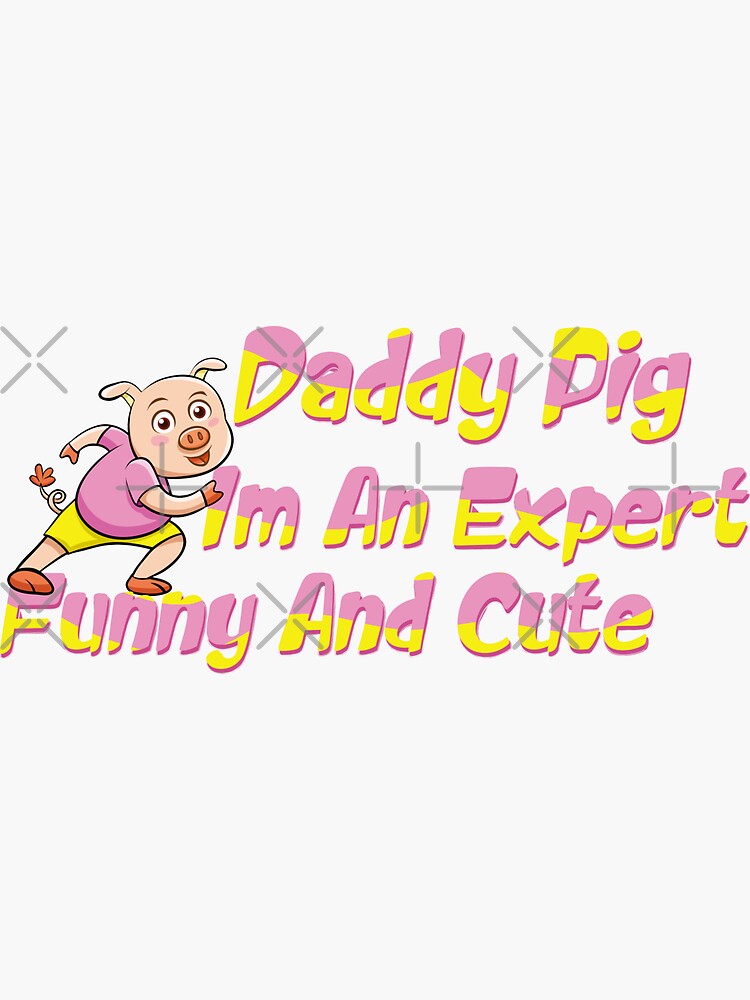 "Funny Daddy Pig Im An Expert Funny And Cute" Sticker by Kawai-Corner ...