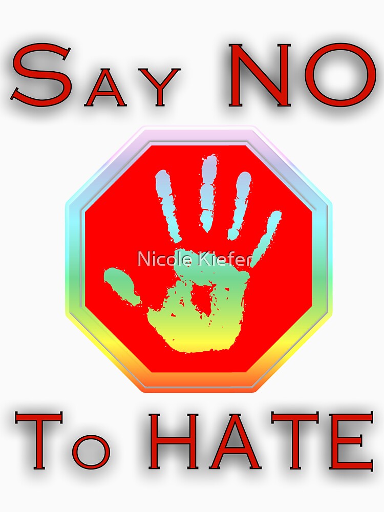 "Say no to hate" T-shirt by NicoleK-design | Redbubble
