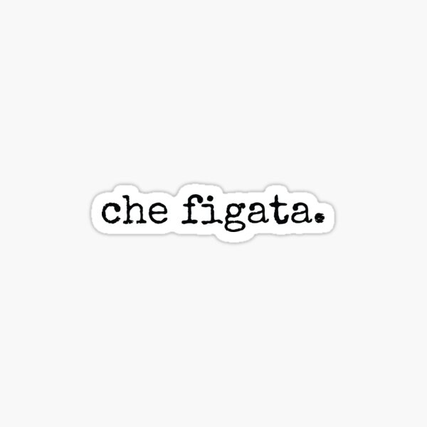 "Che Figata Italian Sayings" Sticker by MSA-42 | Redbubble