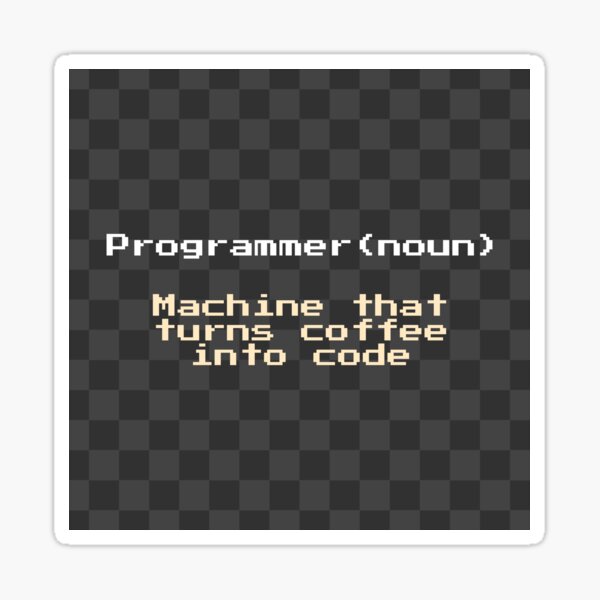 "Programming Sticker - Dark Background - Machine that turns coffee into ...