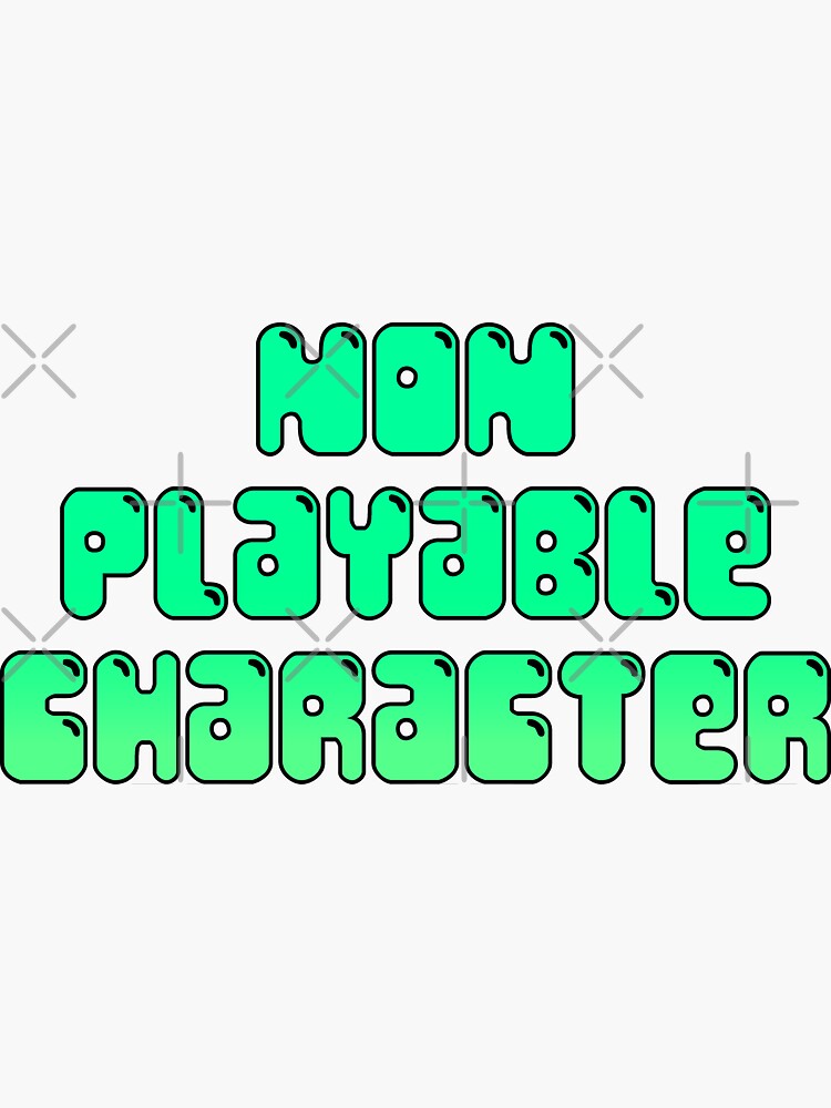 "NON PLAYABLE CHARACTER (g+b)" Sticker by KO-of-the-self | Redbubble