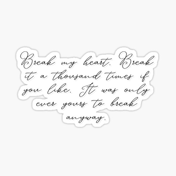 Break My Heart A Thousand Times The Selection Cursive Quote Sticker By Tatianamm Redbubble