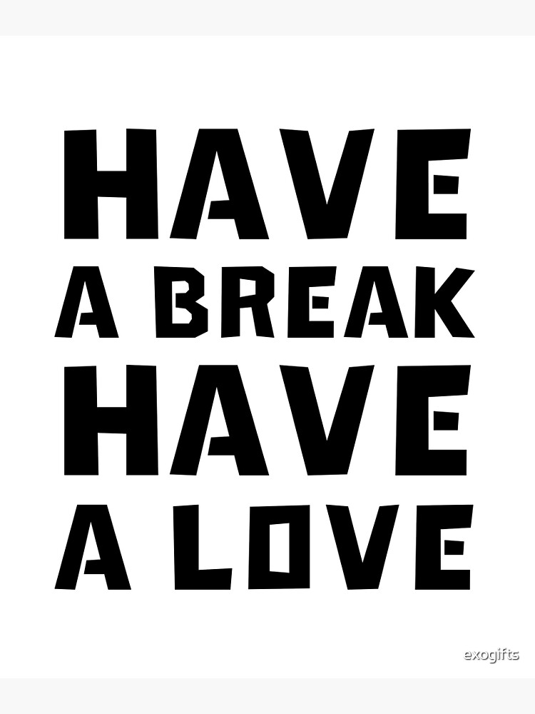 "Have A Break Have A Love" Poster for Sale by exogifts | Redbubble
