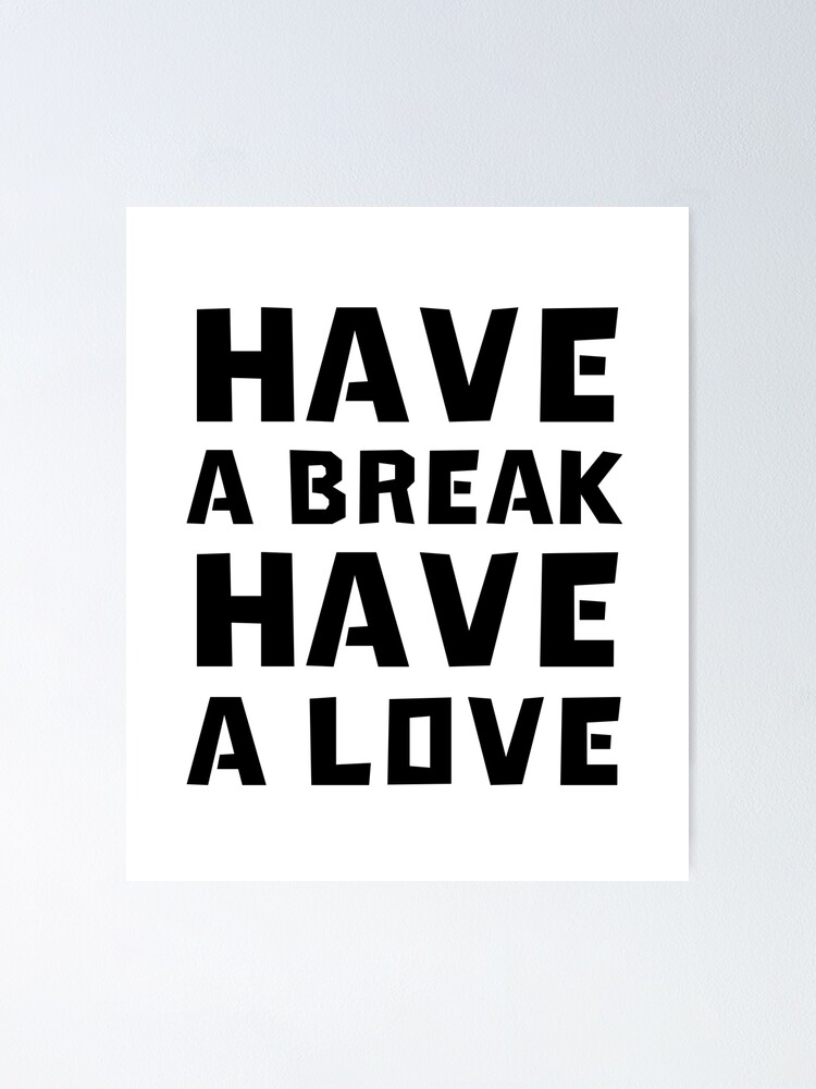 "Have A Break Have A Love" Poster for Sale by exogifts | Redbubble