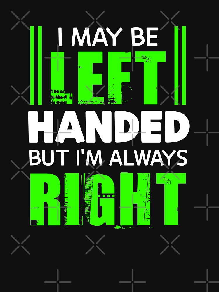"I may be Left handed but i'm always right - Funny left hander day 2022 ...