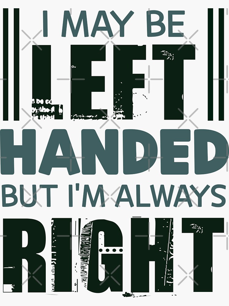 "I may be Left handed but i'm always right - Funny left hander meme ...