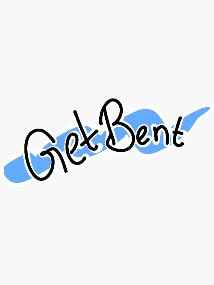 "Get Bent.. Kindly " Sticker by MarissaKay1164 | Redbubble