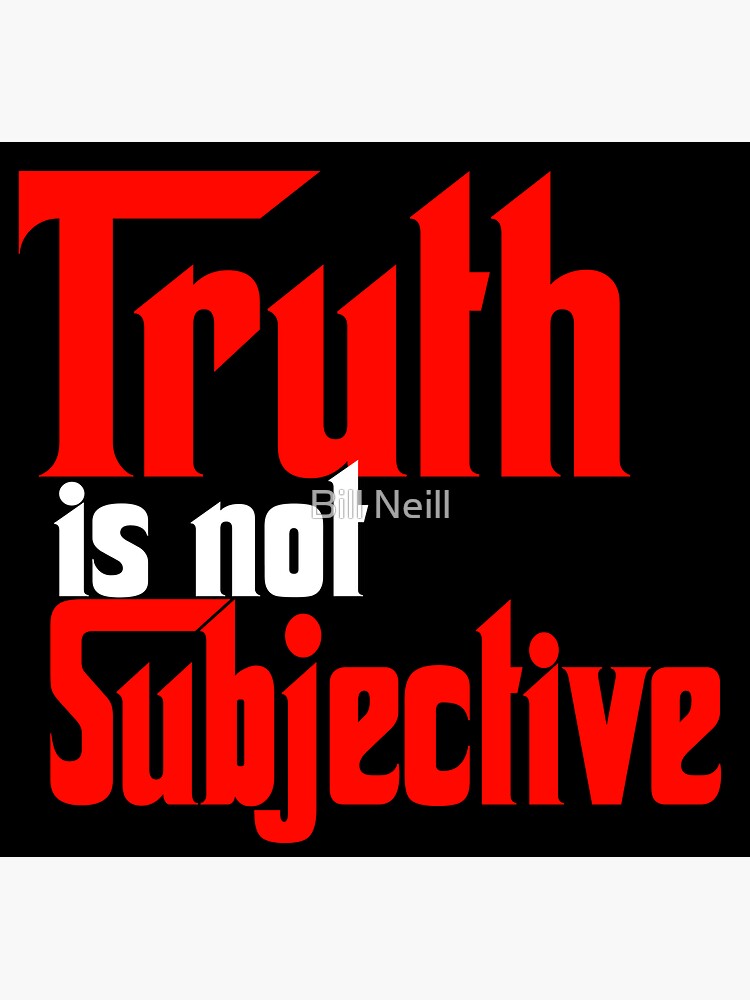 "Truth is NOT Subjective! Truth is Truth! Facts are Facts!" Sticker by ...