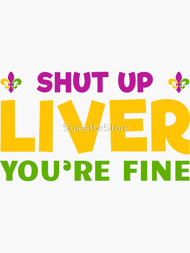 Shut Up Liver You Are Fine Funny Mardi Gras Parade 2022 Sticker For