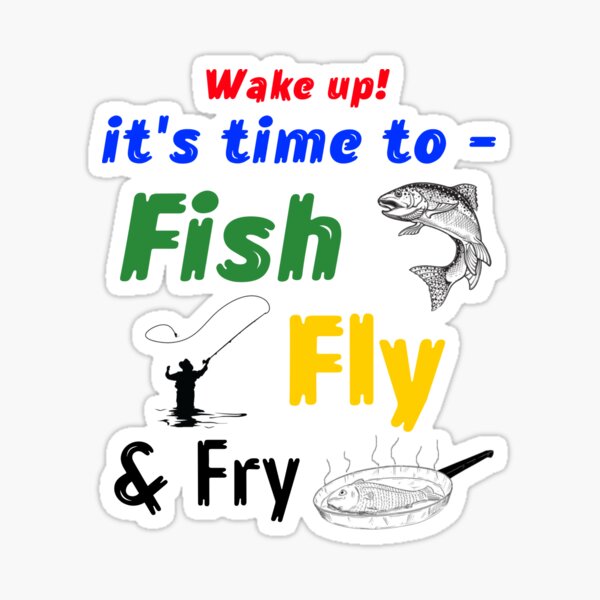 "Wake up it's time to Fish, Fly & Fry" Sticker by jefftanzer | Redbubble
