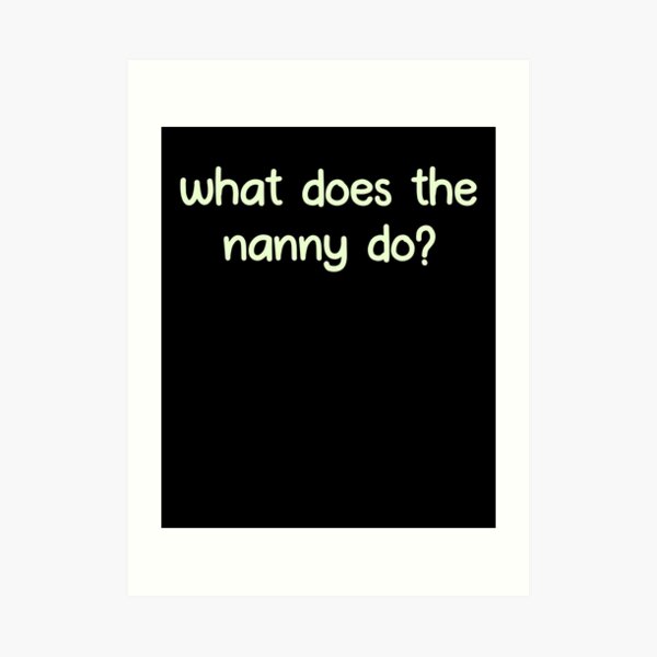 "Funny Meme, What Does The Nanny Do? Funny Nanny Sayings Meme" Art ...