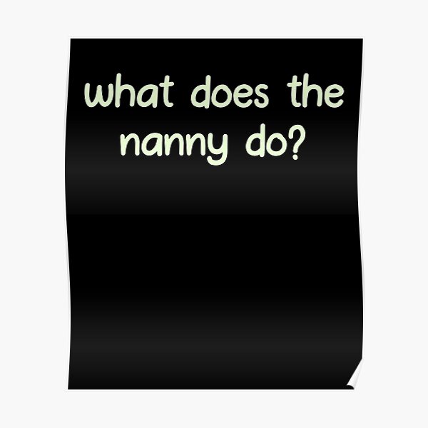 "Funny Meme, What Does The Nanny Do? Funny Nanny Sayings Meme" Poster ...