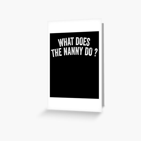"Funny Meme, What Does The Nanny Do? Funny Nanny Sayings Meme" Greeting ...