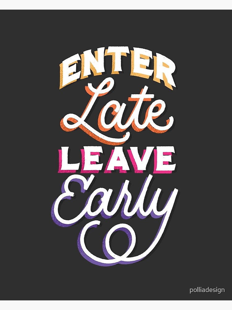 "Enter Late Leave Early" Poster by polliadesign | Redbubble