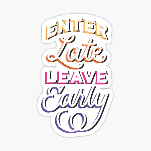 "Enter Late Leave Early" Sticker by polliadesign | Redbubble