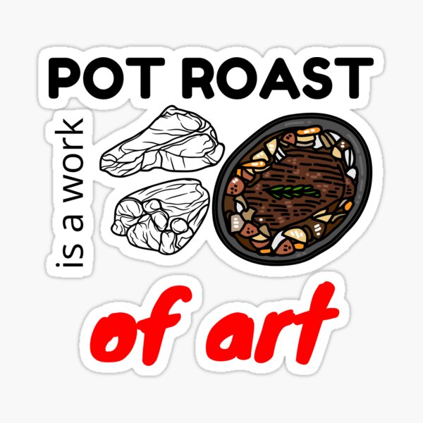 "funny pot roast is a work of art" Sticker by Abmh77 | Redbubble