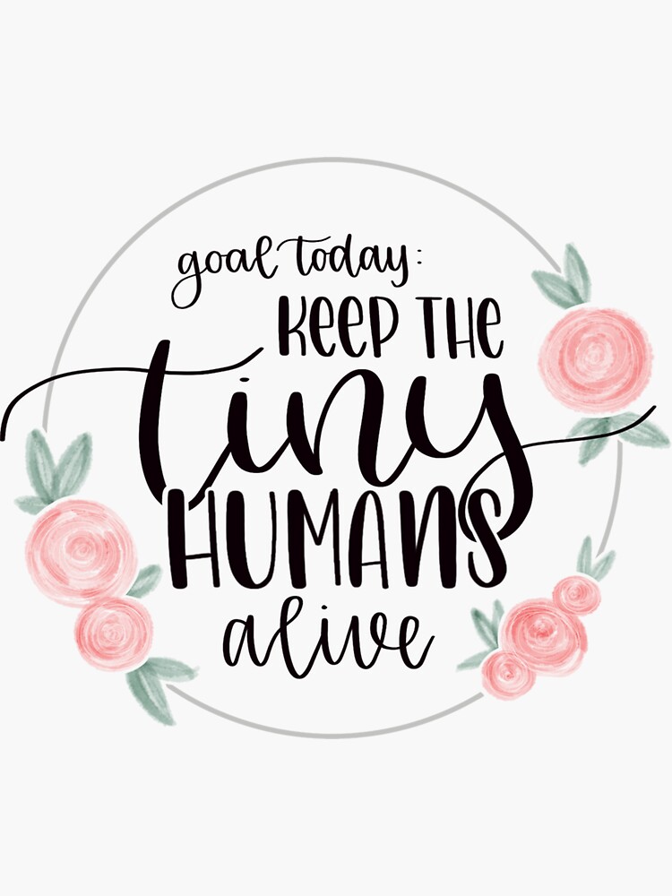 "Keep The Tiny Humans Alive Sticker" Sticker by MichaelKornilov | Redbubble