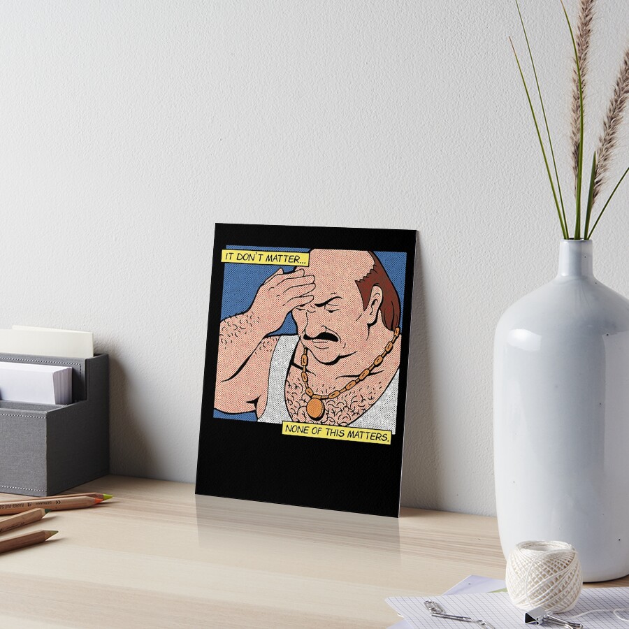 "Carl It Don’t Matter None Of This Matters" Art Board Print for Sale by ...