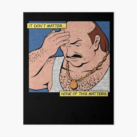 "Carl It Don’t Matter None Of This Matters" Art Board Print for Sale by ...