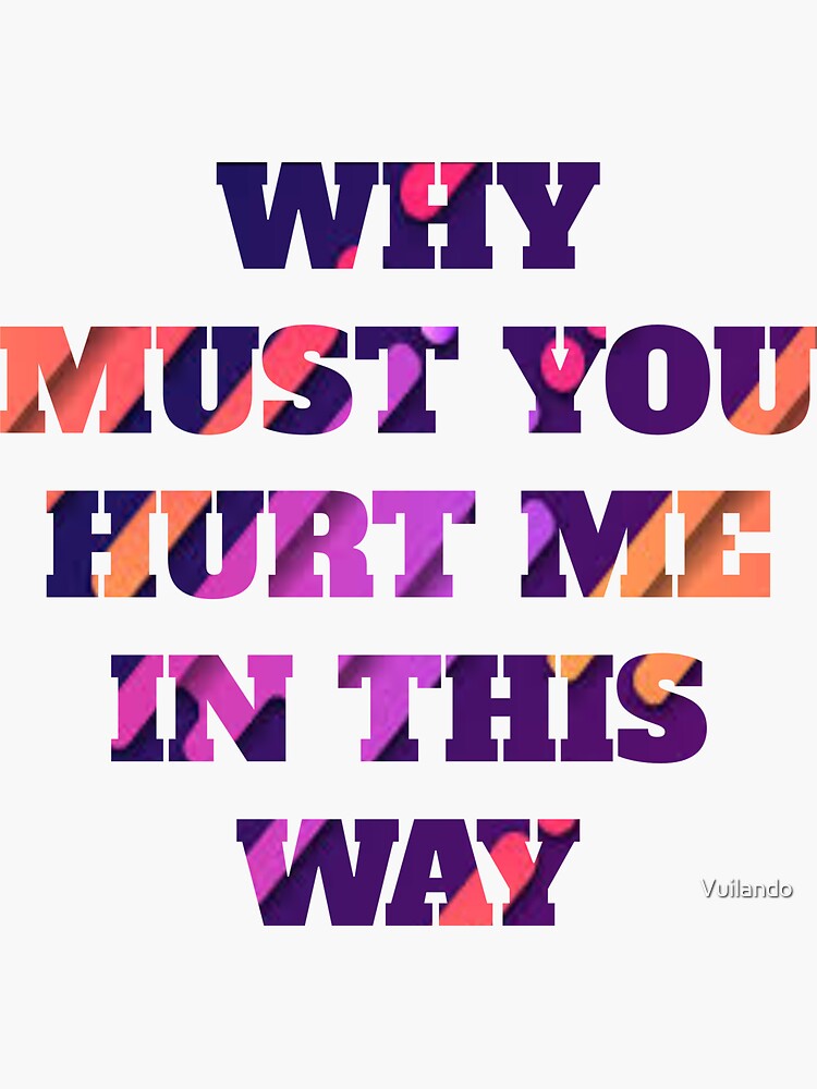 "Why Must You Hurt Me In This Way | Why Must You Hurt Me In This Way ...