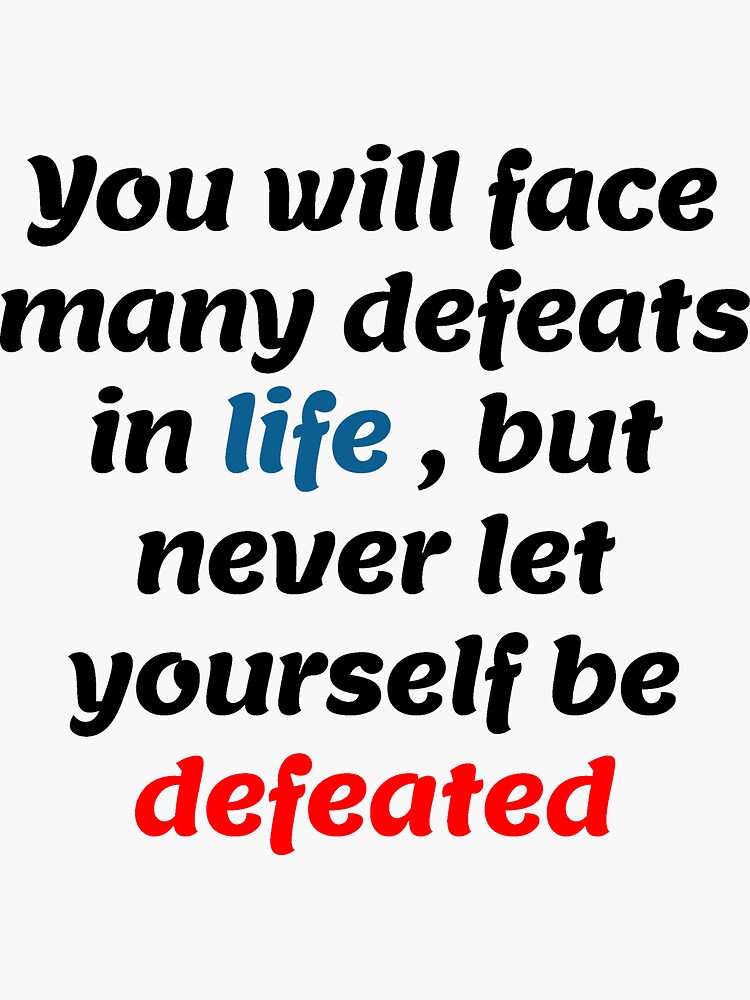"You will face many defeats in life, but never let yourself be defeated ...