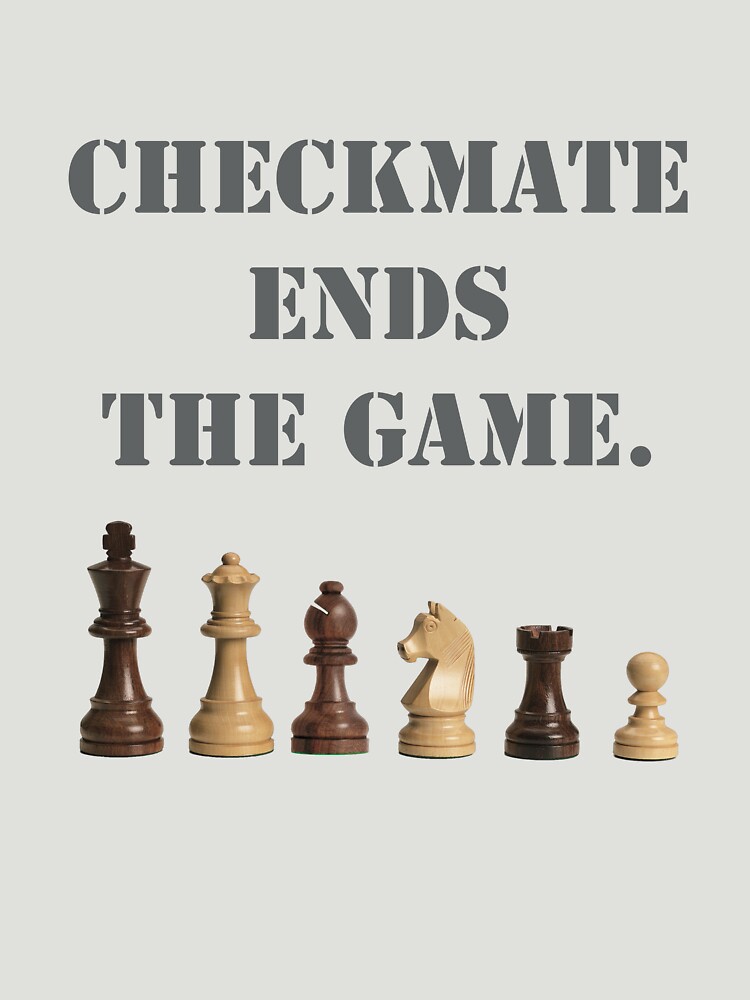 "Checkmate ends the game | Chess checkmate | Chess quotes" T-shirt by ...