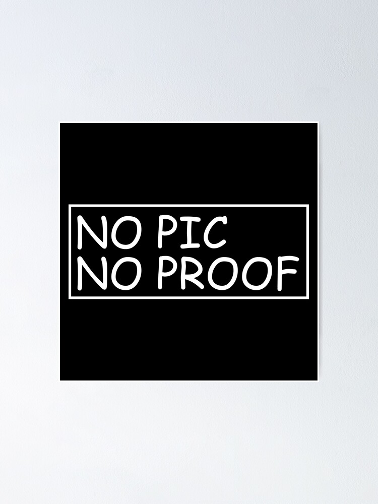 "No Pic No Proof White logo" Poster by bafelmauk | Redbubble
