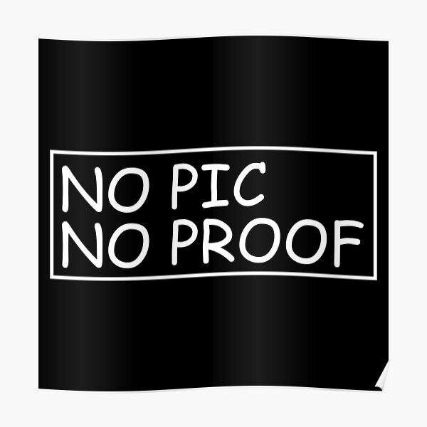 "No Pic No Proof White logo" Poster by bafelmauk | Redbubble