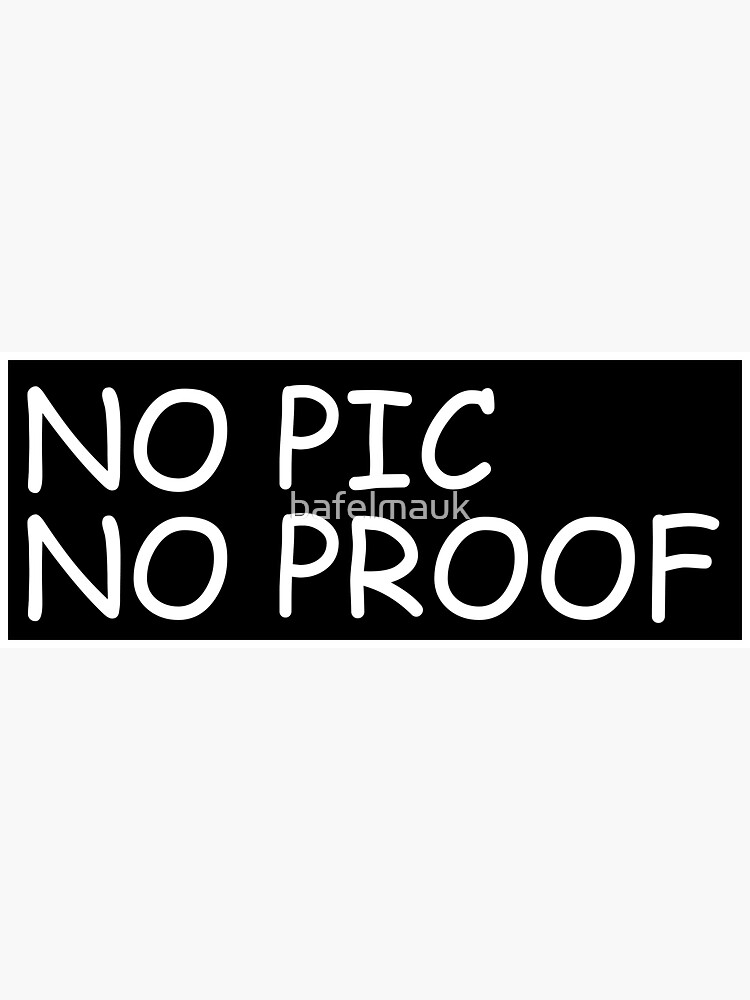 "No Pic No Proof White logo" Sticker by bafelmauk | Redbubble