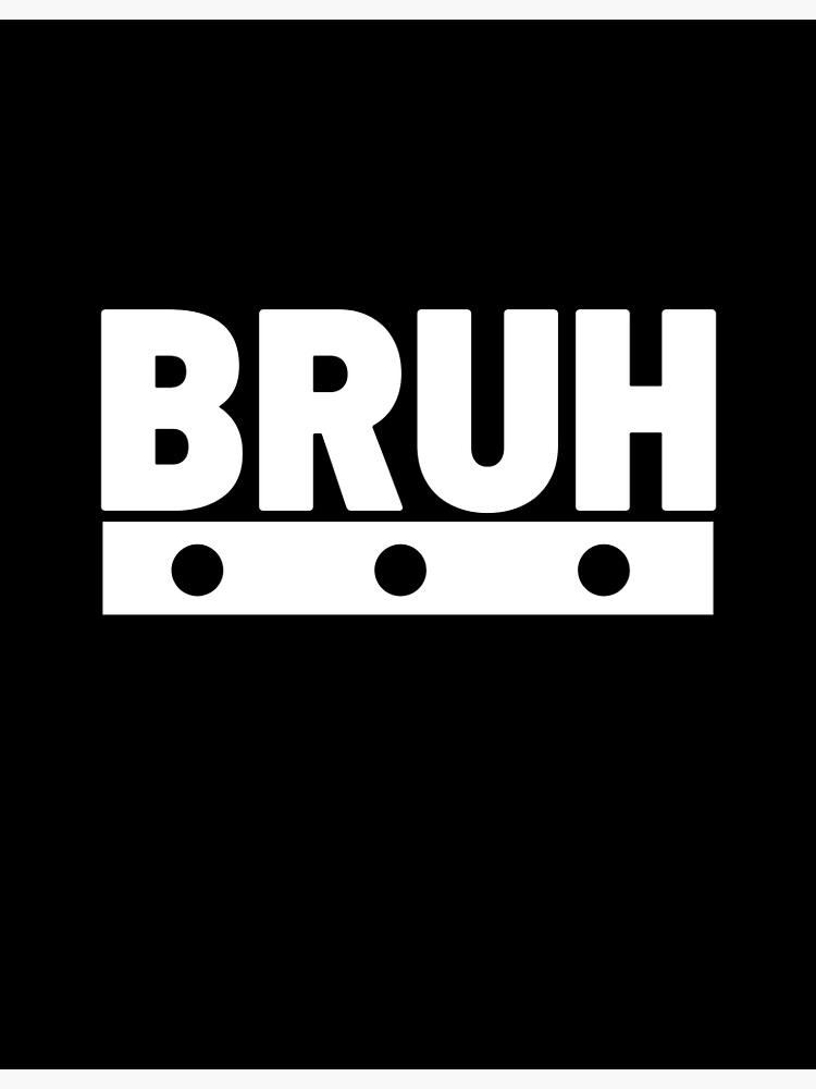 "Bruh... Design Version 3 of One Word Series" Poster for Sale by ...