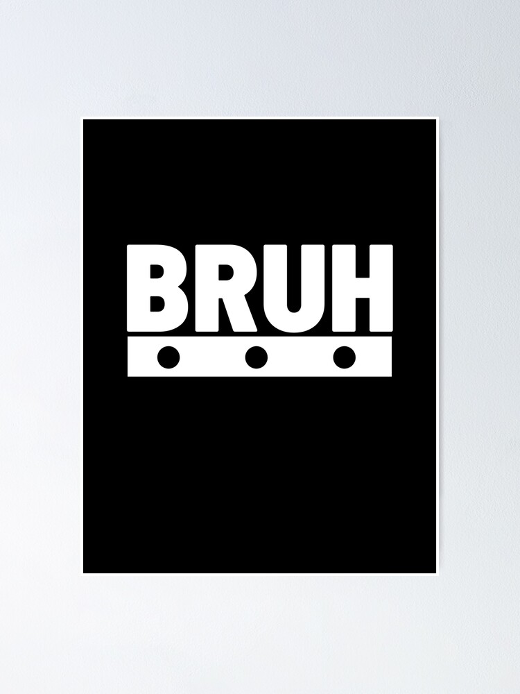 "Bruh... Design Version 3 of One Word Series" Poster for Sale by ...