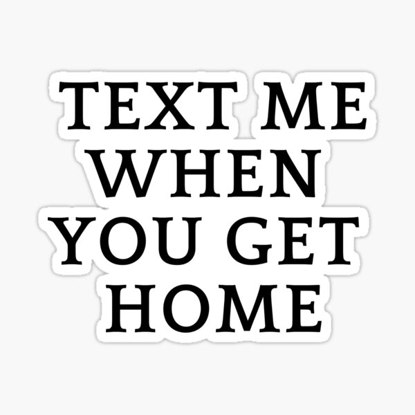 Text Me When You Get Home Sticker By Radspresso Redbubble text-me-when-you-get-home-sticker-by-radspresso-redbubble