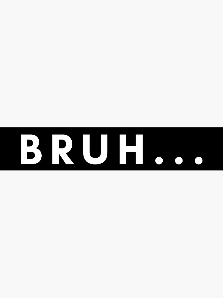"Bruh... Design Version 5 of One Word Series" Sticker by lazybee21 ...