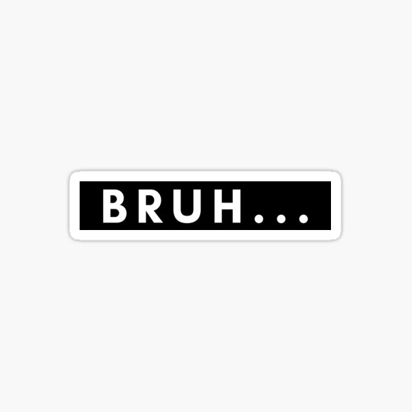 "Bruh... Design Version 5 of One Word Series" Sticker by lazybee21 ...