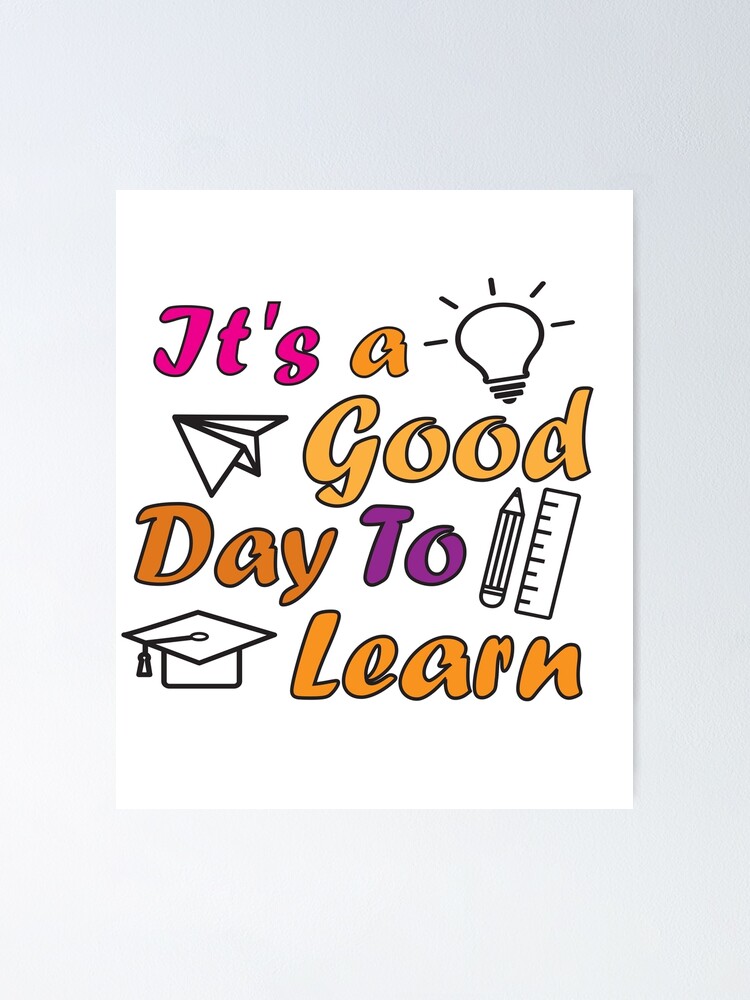 " It's a Good Day to Learn ." Poster for Sale by MED-CHEP | Redbubble