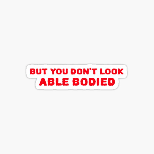 "But you dont look Able Bodied " Sticker by Disabledland | Redbubble