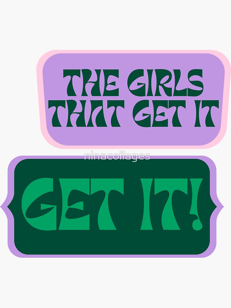 "the girls that get it, get it!" Sticker for Sale by ninacollages ...